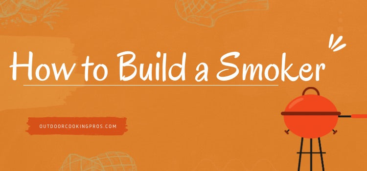 How to Build a Smoker: 5 Steps to Kickstart Your Backyard Picnic ...