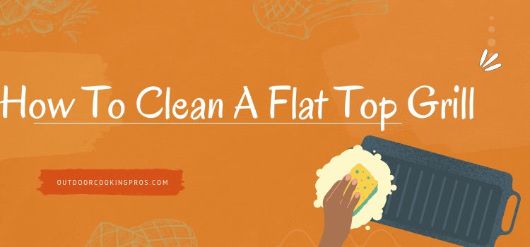 How To Clean A Flat Top Grill – Best Practices & Tips For Deep Clean A ...